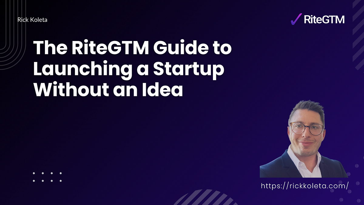The RiteGTM Guide to Launching a Startup Without an Idea | by Rick ...