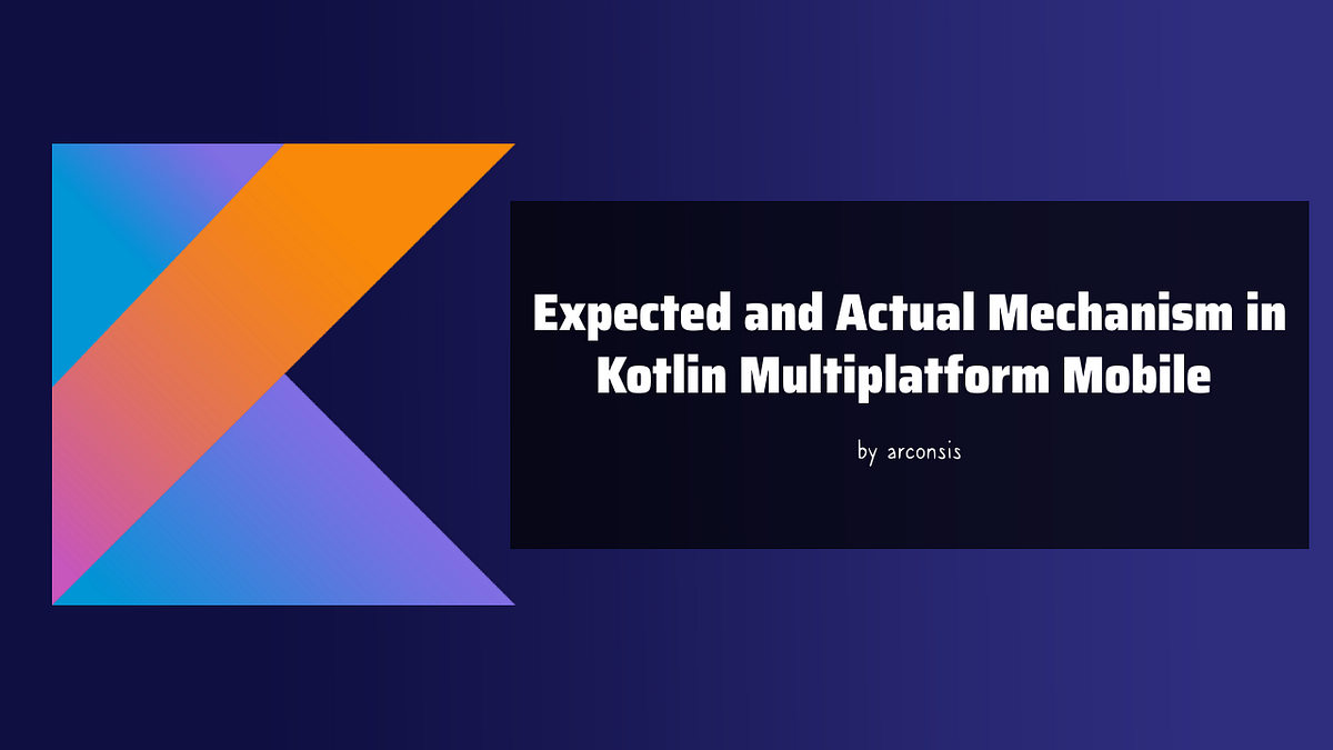 Expected and Actual Mechanism in Kotlin Multiplatform Mobile (KMM) | by Karim Reda | arconsis ...