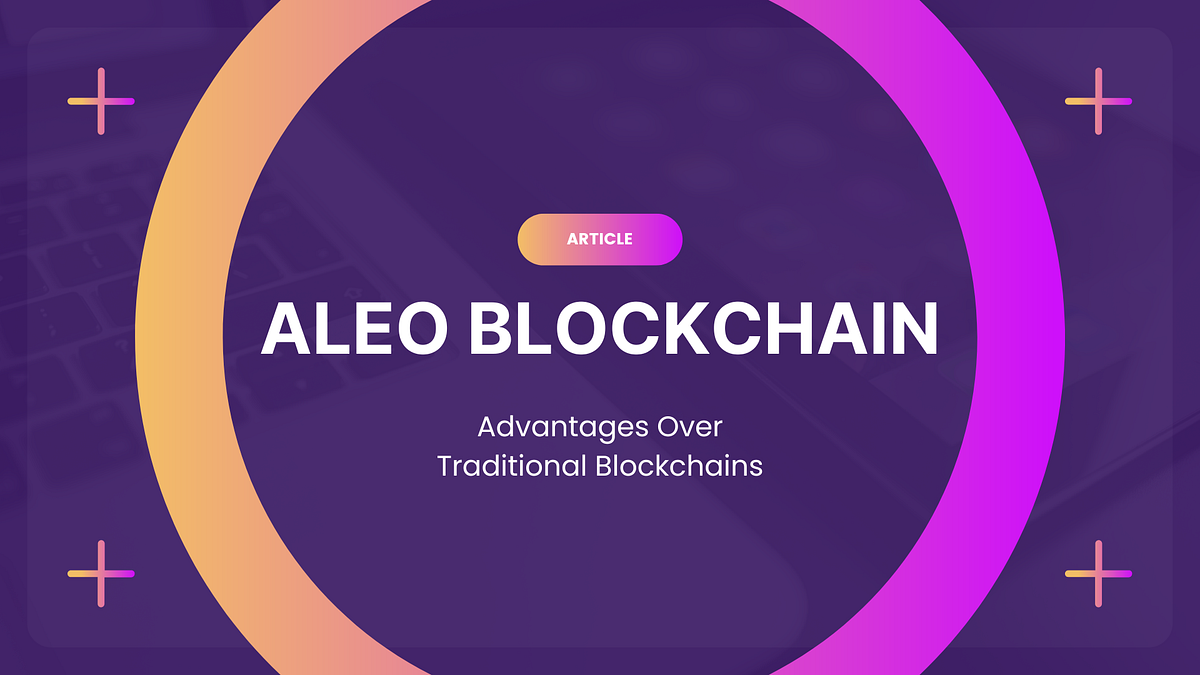 Aleo Blockchain: Advantages Over Traditional Blockchains | by Dmytro ...