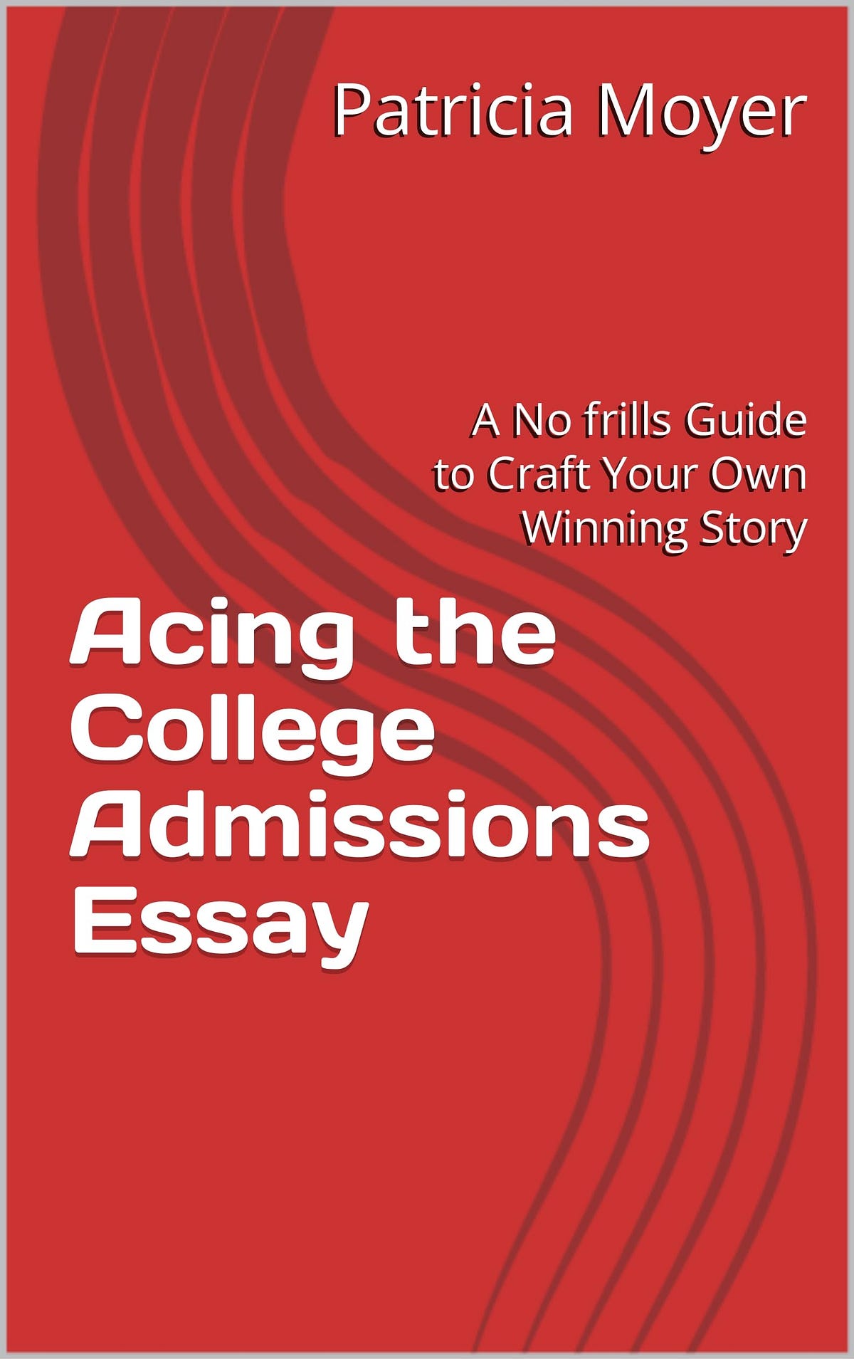 [BOOK]-Acing the College Admissions Essay : A No frills Guide to Craft ...