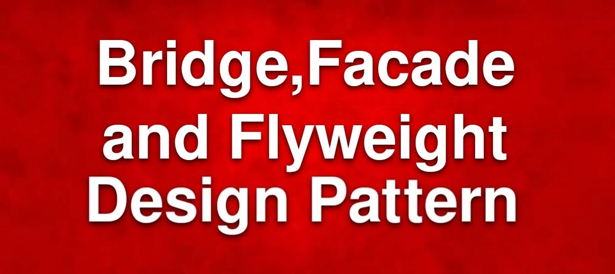 Design Patterns -Bridge, Facade &Flyweight | by Chetan Badgujar | Medium