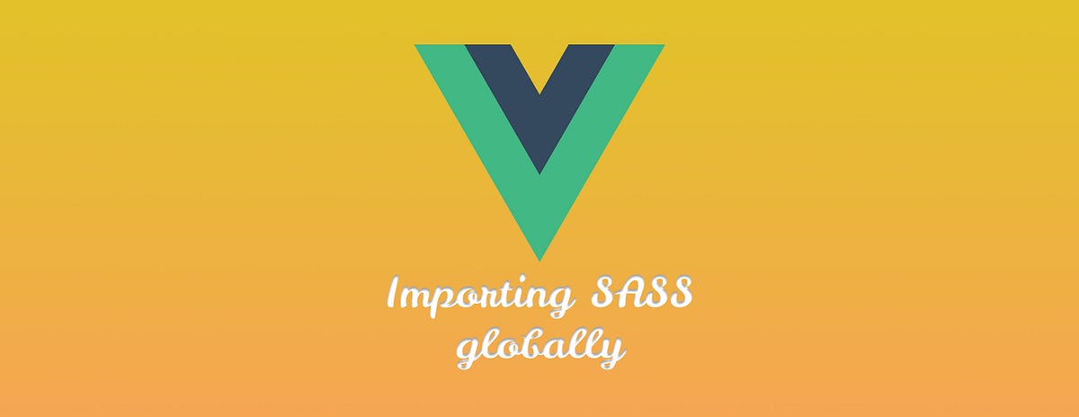 Importing sass files through all components in Vue.js | by Pavel Bazhenov | ITNEXT