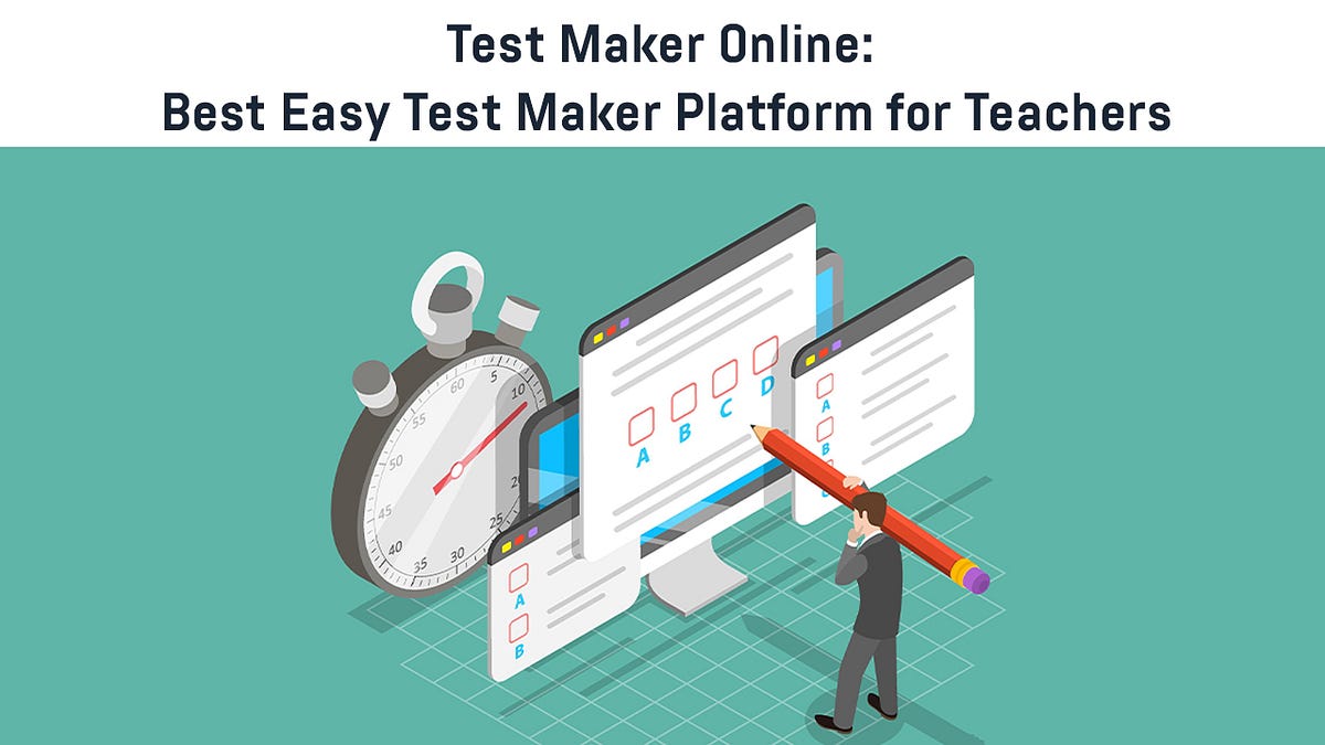 Test Maker Online: Best Easy Test Maker Platform for Teachers | by ...