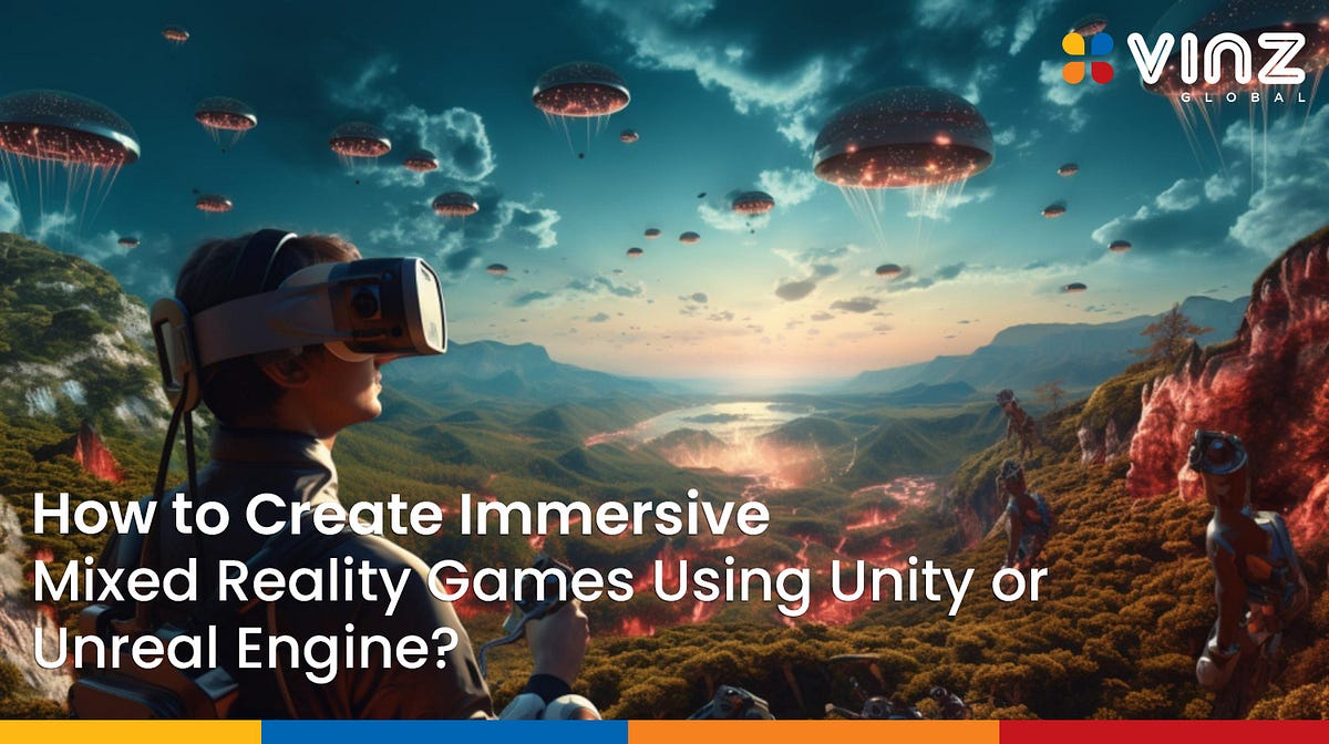 How To Create Immersive Mixed Reality Games Using Unity Or Unreal