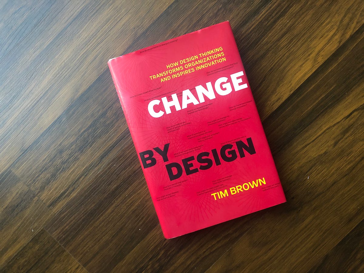 Change by Design: How Design Thinking Transforms Organizations ...