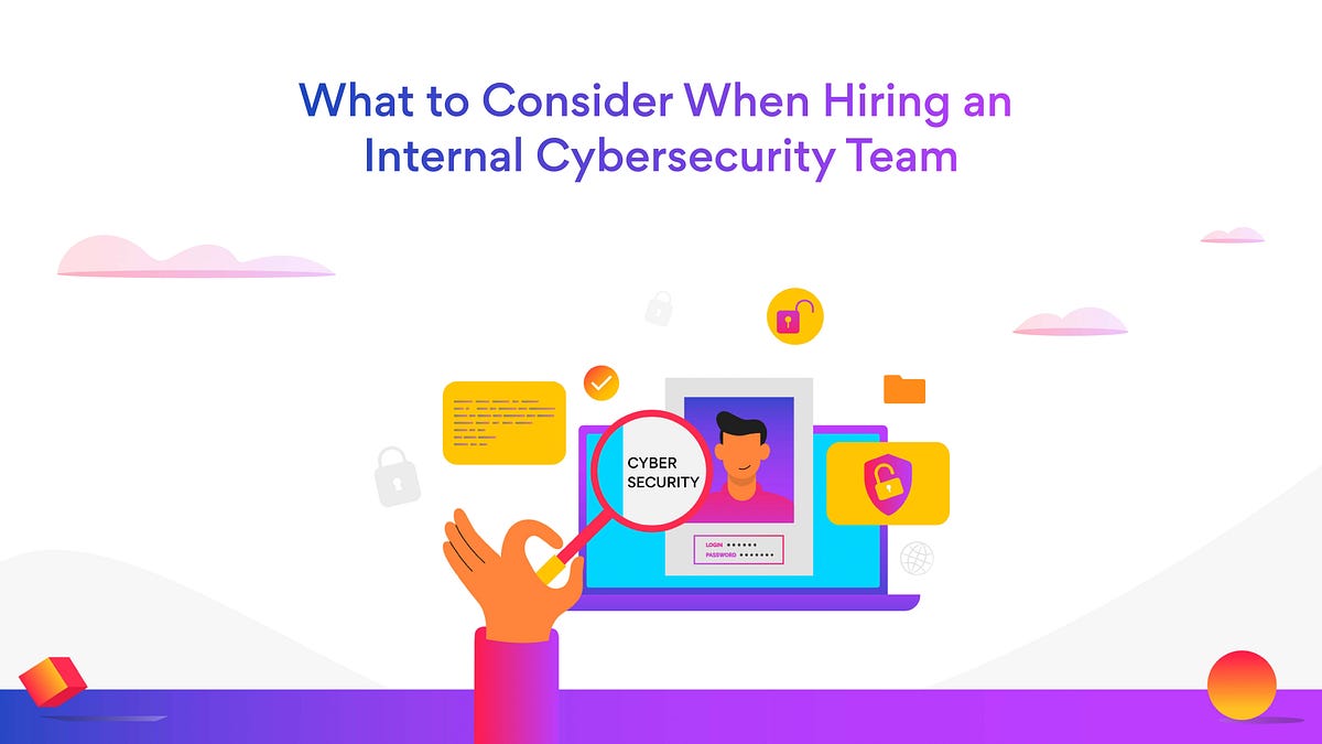 What to Consider When Hiring an Internal Cybersecurity Team | by ...