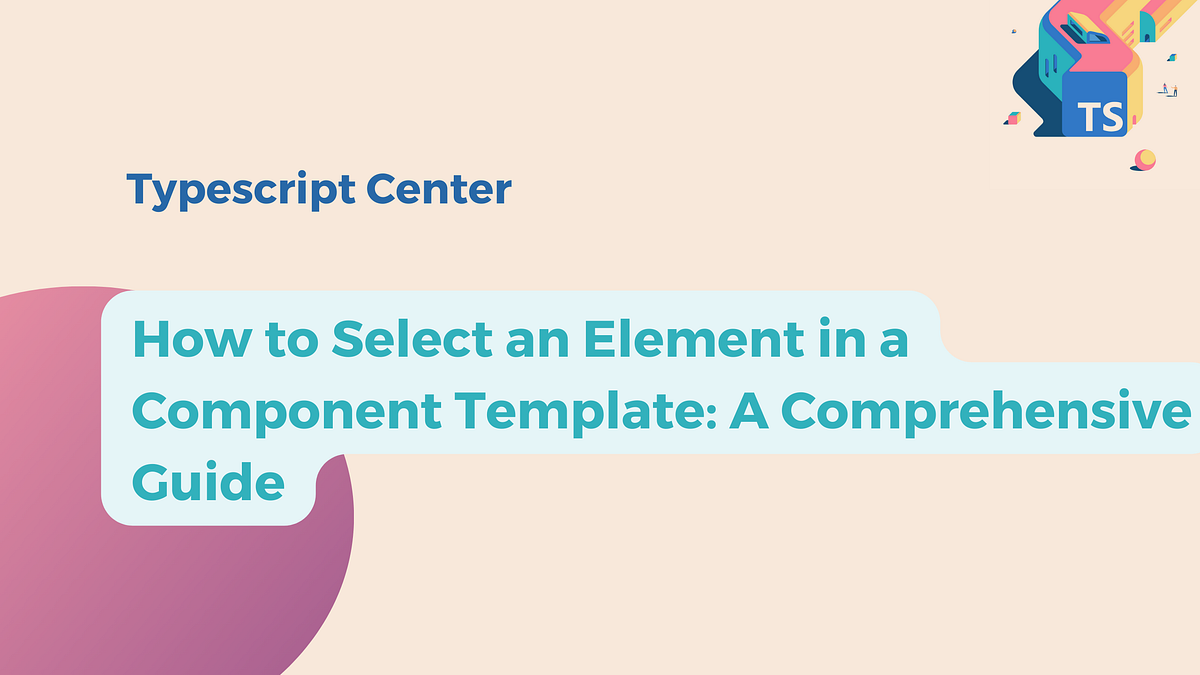 How to Select an Element in a Component Template: A Comprehensive Guide | by Dávid Sipos ...