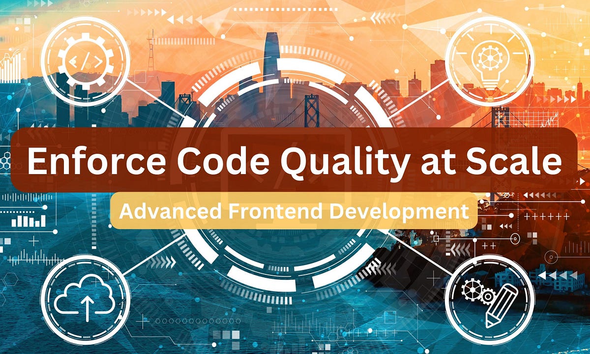 Advanced Frontend Development: How to Enforce Code Quality at Scale | by Ashan Fernando | Bits ...