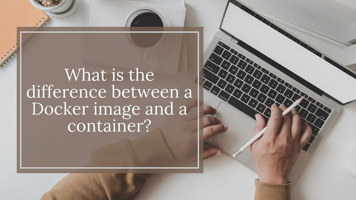 What is the difference between a Docker image and a container? | by ...