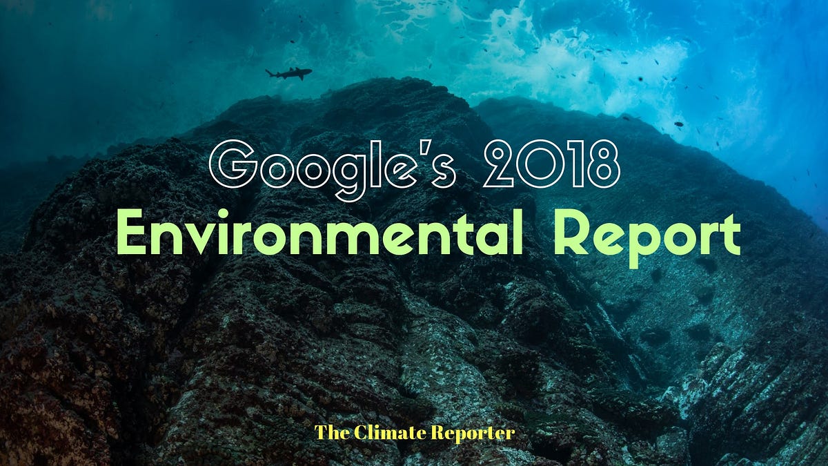Google’s 2018 Environmental Report | by Jerome Foster II | The Climate ...
