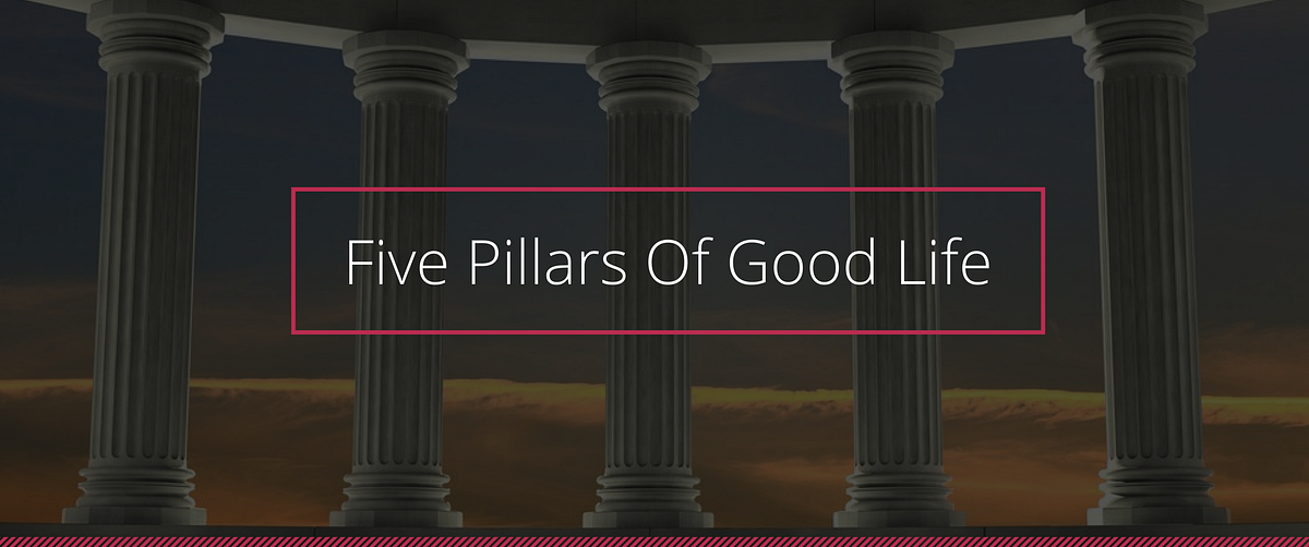 The Five Pillars That Construct A Good Life | by Madhav Bahl | The ...