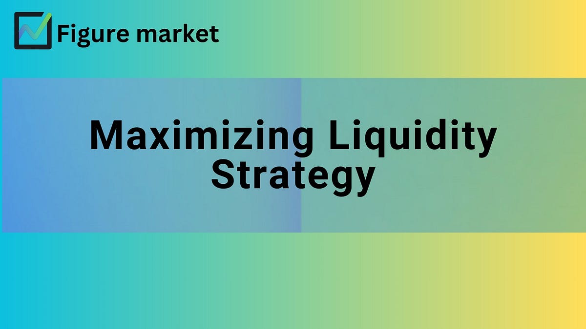 Figure Market : Maximizing Liquidity Strategy | by Figure market | Apr ...