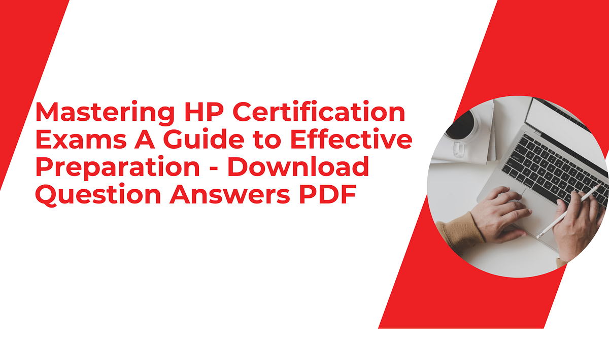 Mastering HP Certification Exams A Guide to Effective Preparation ...