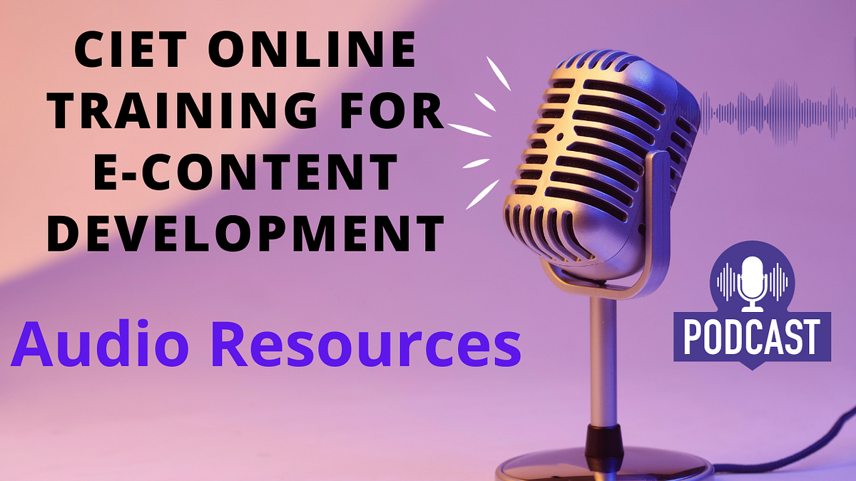 CIET Online Training for E-Content Development: Audio Resources | by ...