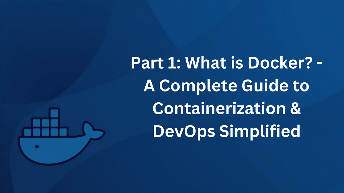Part 1: What is Docker? A Complete Guide to Containerization & DevOps Simplified | by Parth ...