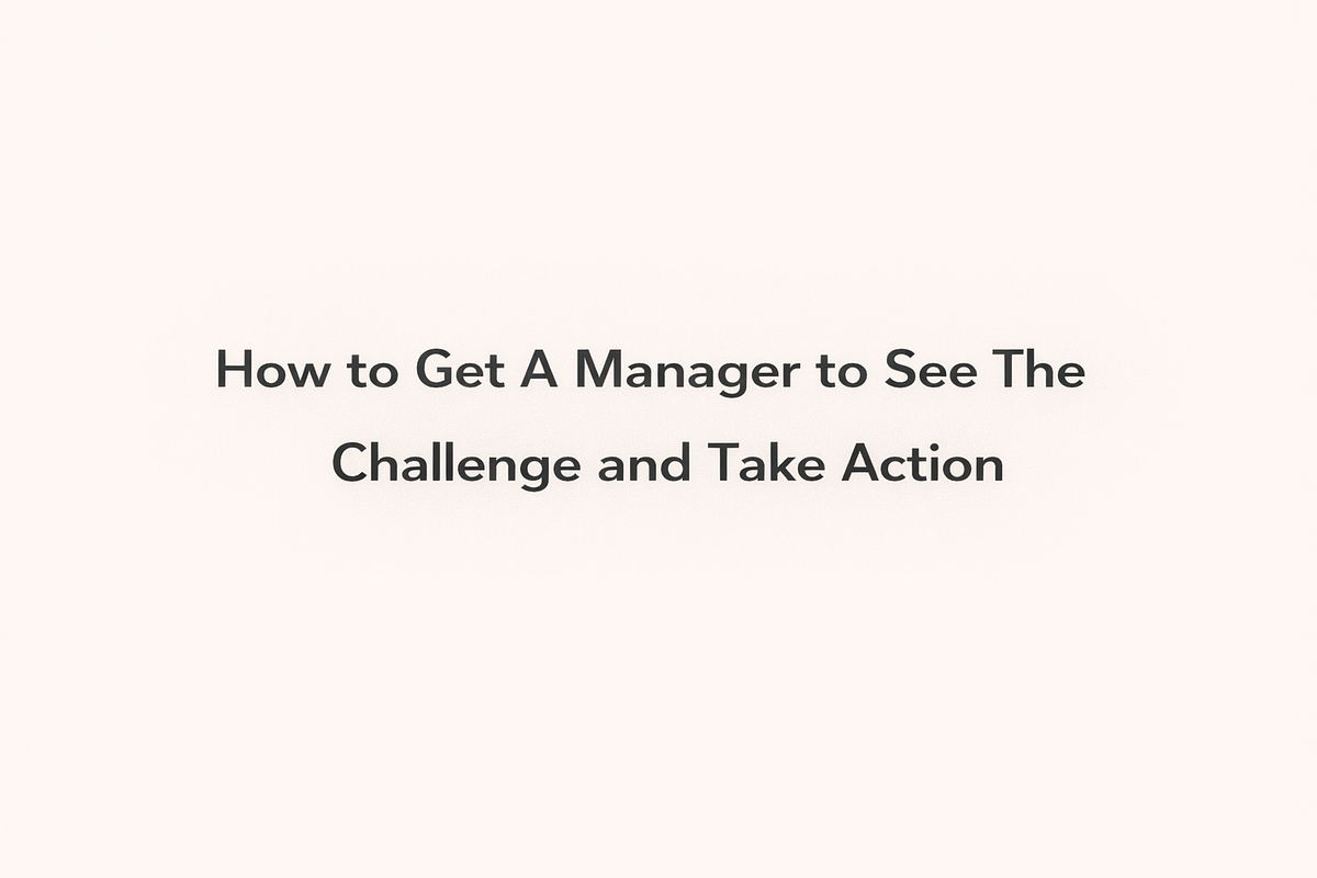 How to Get A Manager to See The Challenge and Take Action | by Ry ...