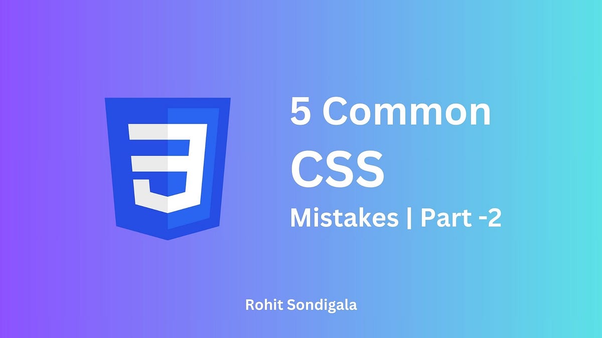 5 Common CSS Mistakes | Part 2. In part 1, we explored five common CSS… | by Rohit Sondigala ...