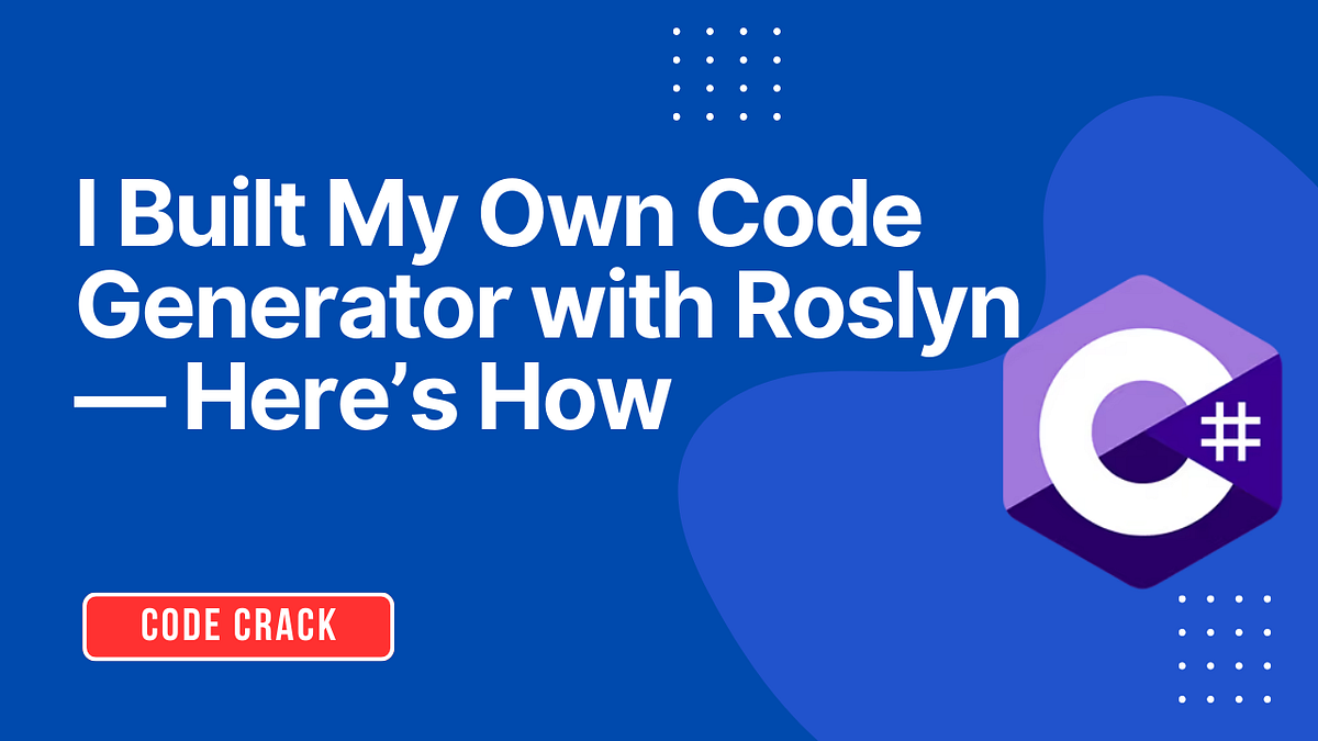 I Built My Own Code Generator with Roslyn — Here’s How | by Code Crack | Dot Net, API & SQL ...