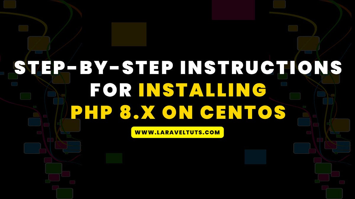 Step-by-Step Instructions for Installing PHP 8.x on CentOS | by LaravelTuts | Medium