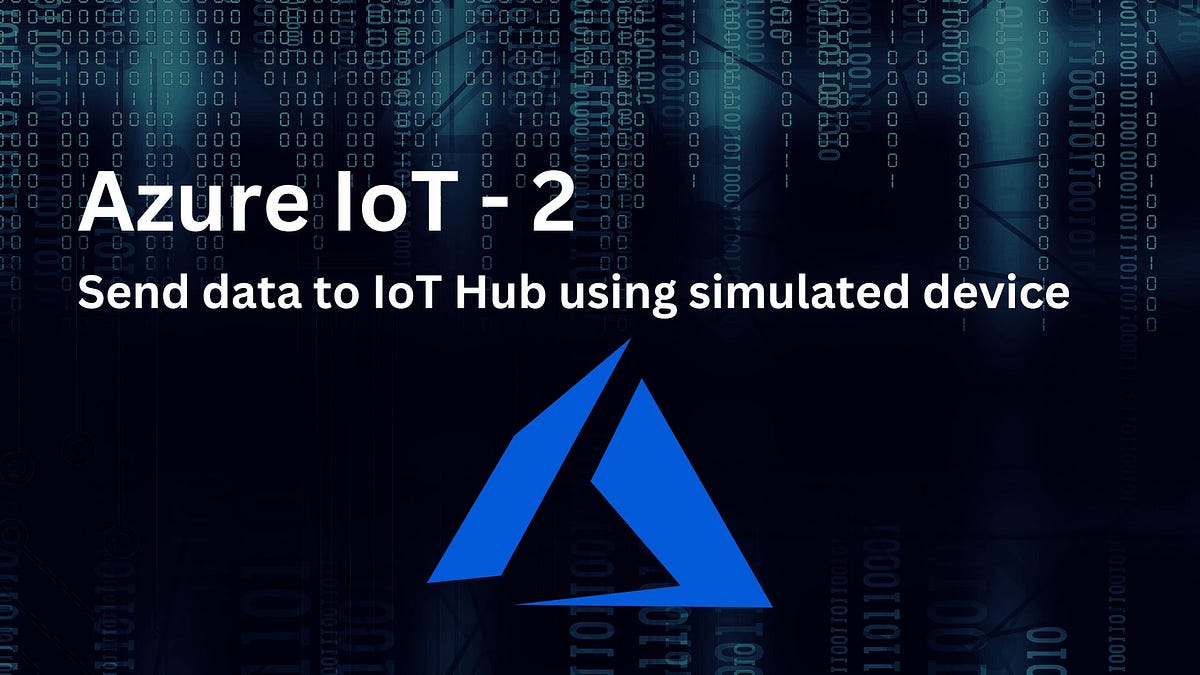 Azure Iot Pipelines — 2— Send Telemetry Data To Iot Hub By Avirup Basu Medium