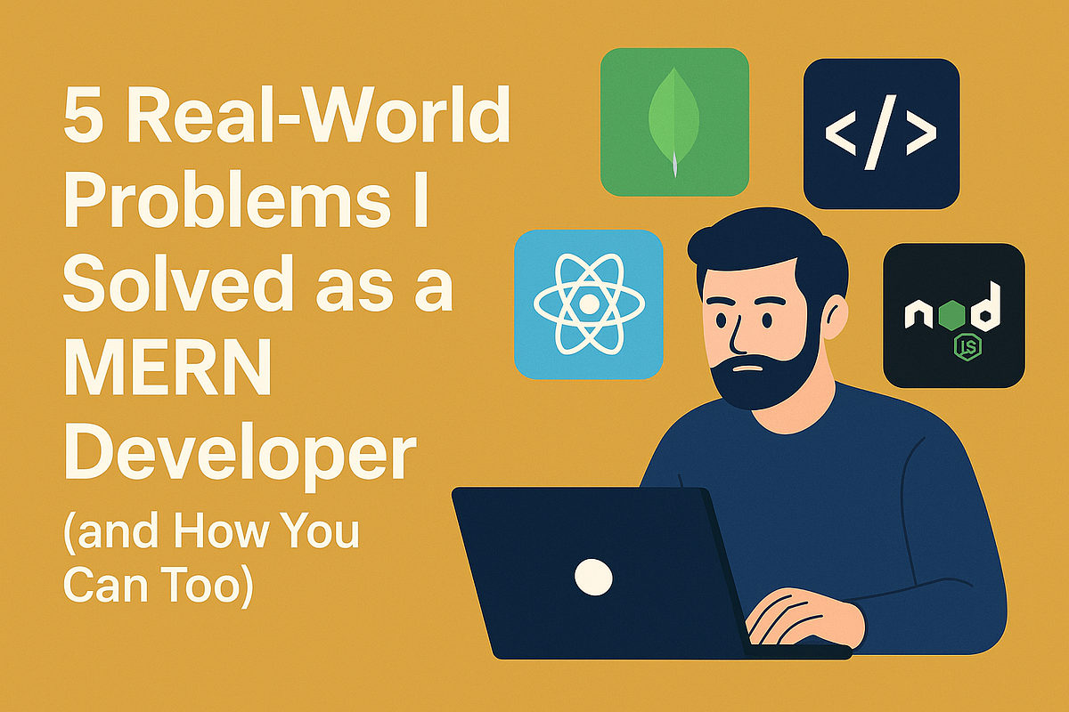 5 Real-World Problems I Solved as a MERN Developer (and How You Can Too ...