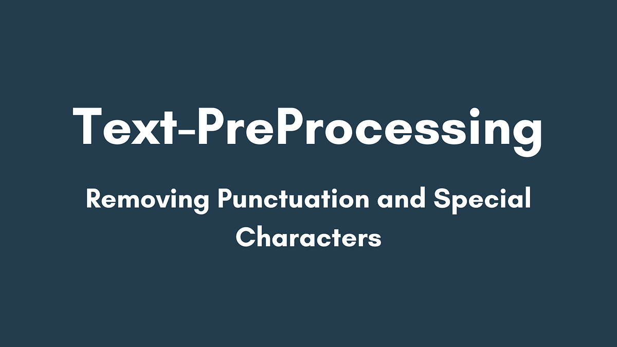 Text-PreProcessing — Removing Punctuation and Special Characters | by TejasH MistrY | Medium