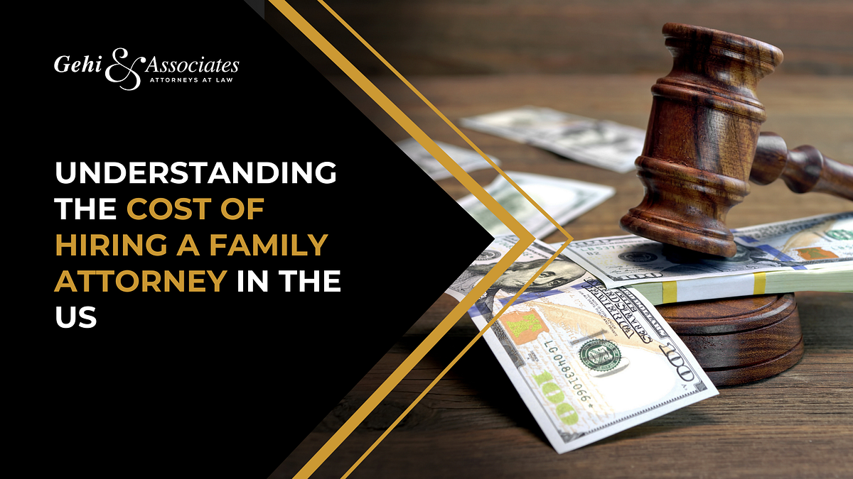 Understanding The Cost Of Hiring A Family Attorney In The US | by Gehi ...