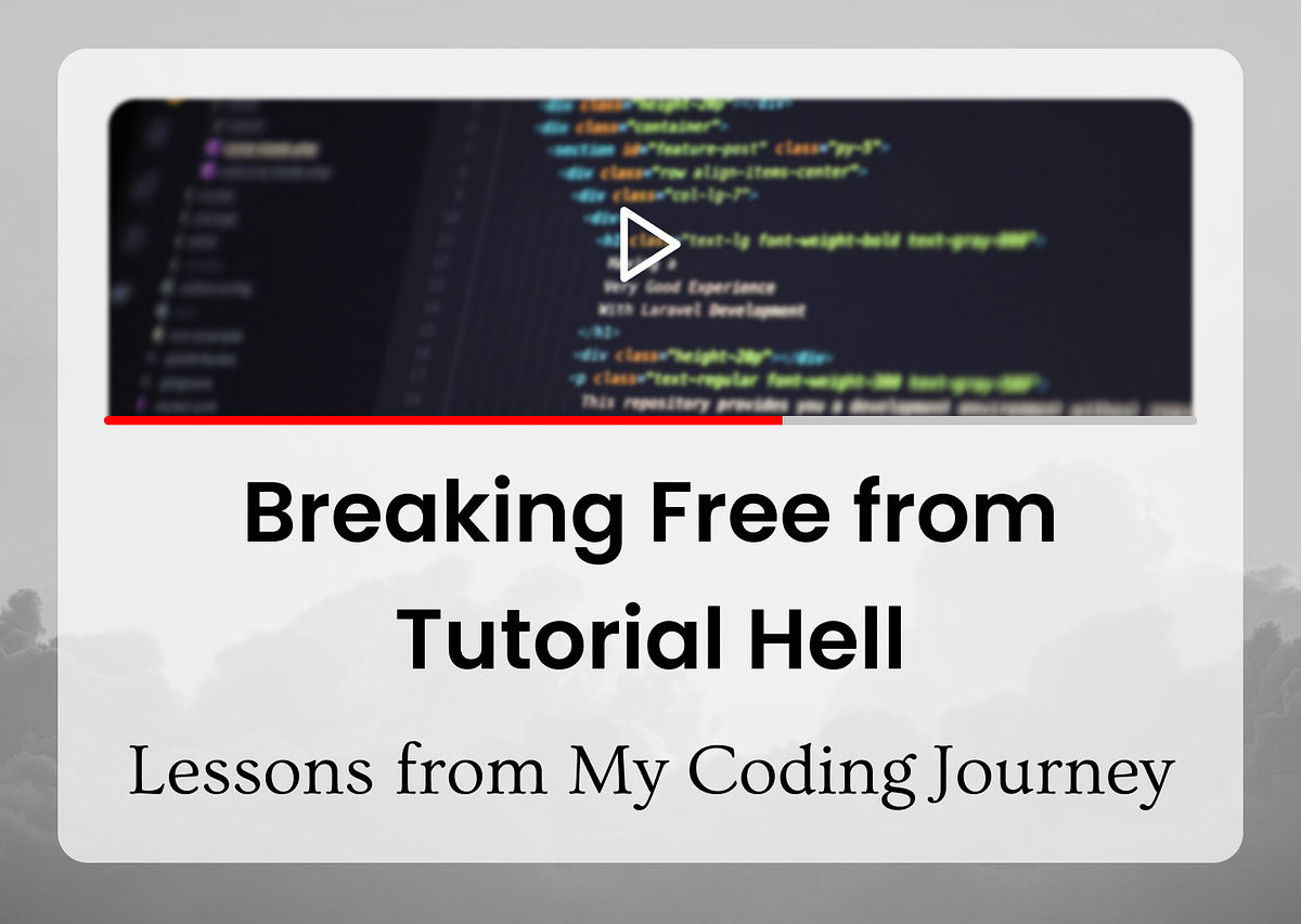 Breaking Free from Tutorial Hell: Lessons from My Coding Journey | by ...