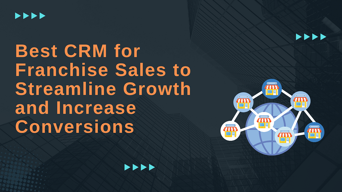 Best CRM for Franchise Sales to Streamline Growth and Increase ...