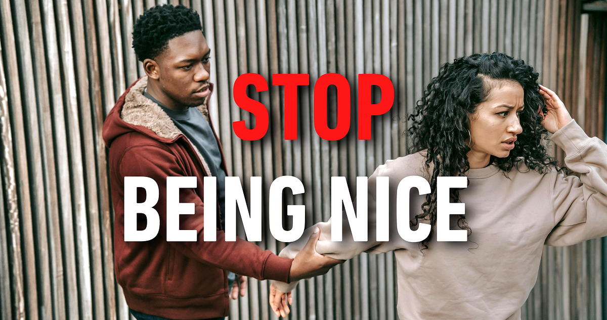 7 Reasons Why Being Too Nice Is Ruining Your Life | by NANI ... 7 Reasons Why Being Too Nice Is Ruining Your Life | by NANI ...