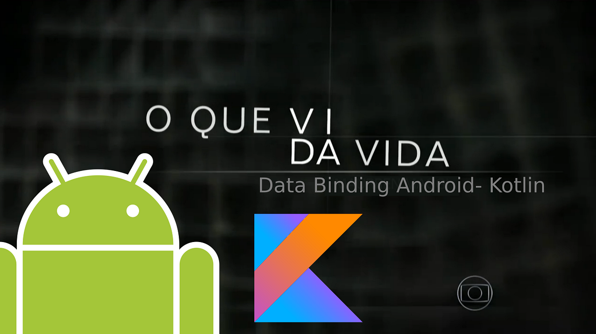 Android MVVM Data Binding com Kotlin — O que vi da vida | by Paulo Linhares | Packapps | Medium