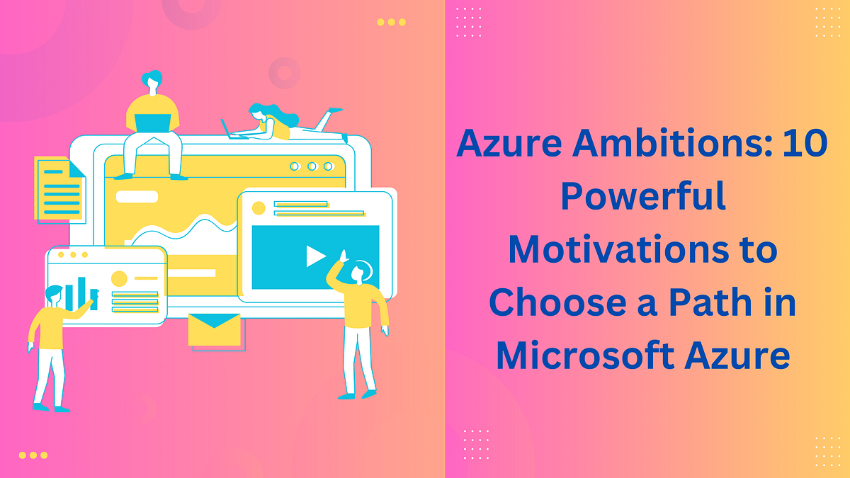 Azure Ambitions: 10 Powerful Motivations to Choose a Path in Microsoft ...