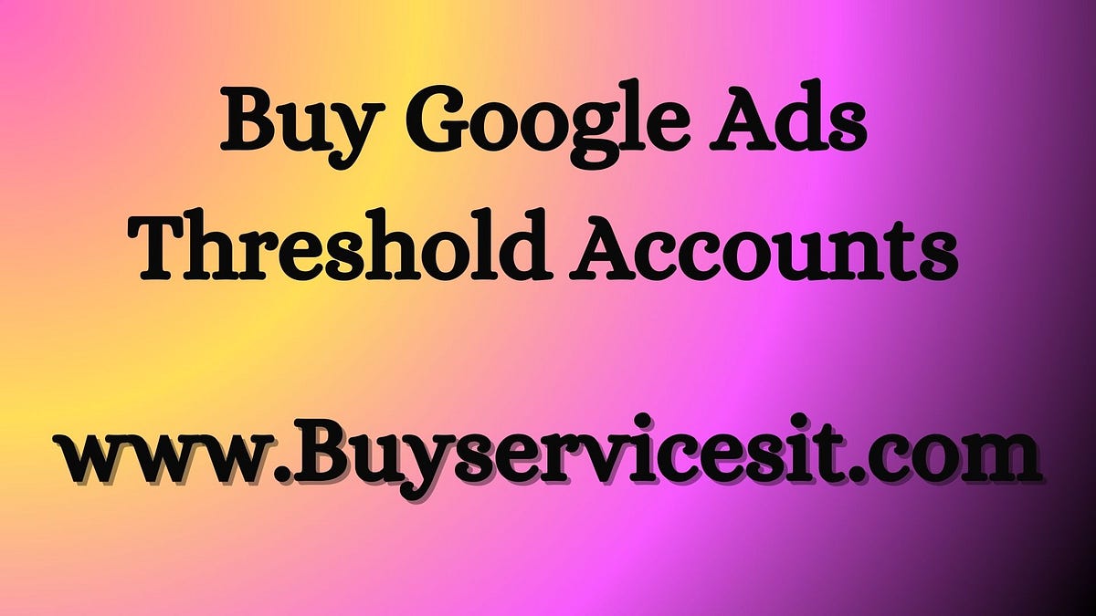 Buy Google Ads Threshold Accounts | by Kouelle ttearthur | Medium