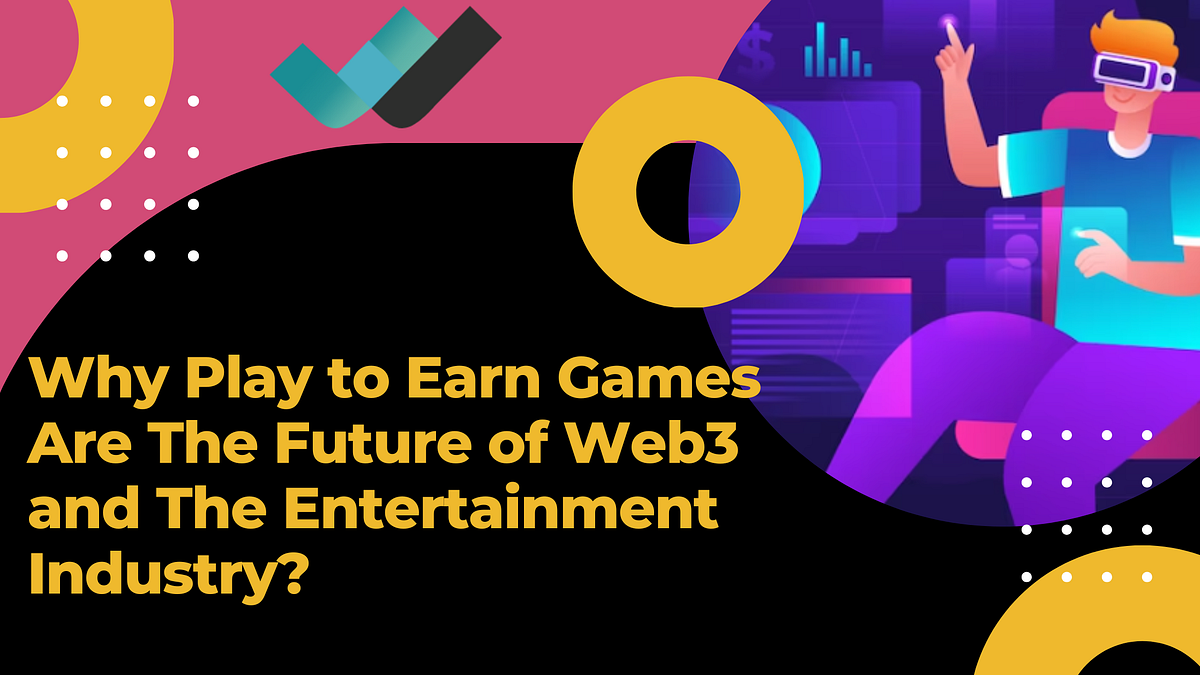 Why Play to Earn Games Are The Future of Web3 and The Entertainment ...