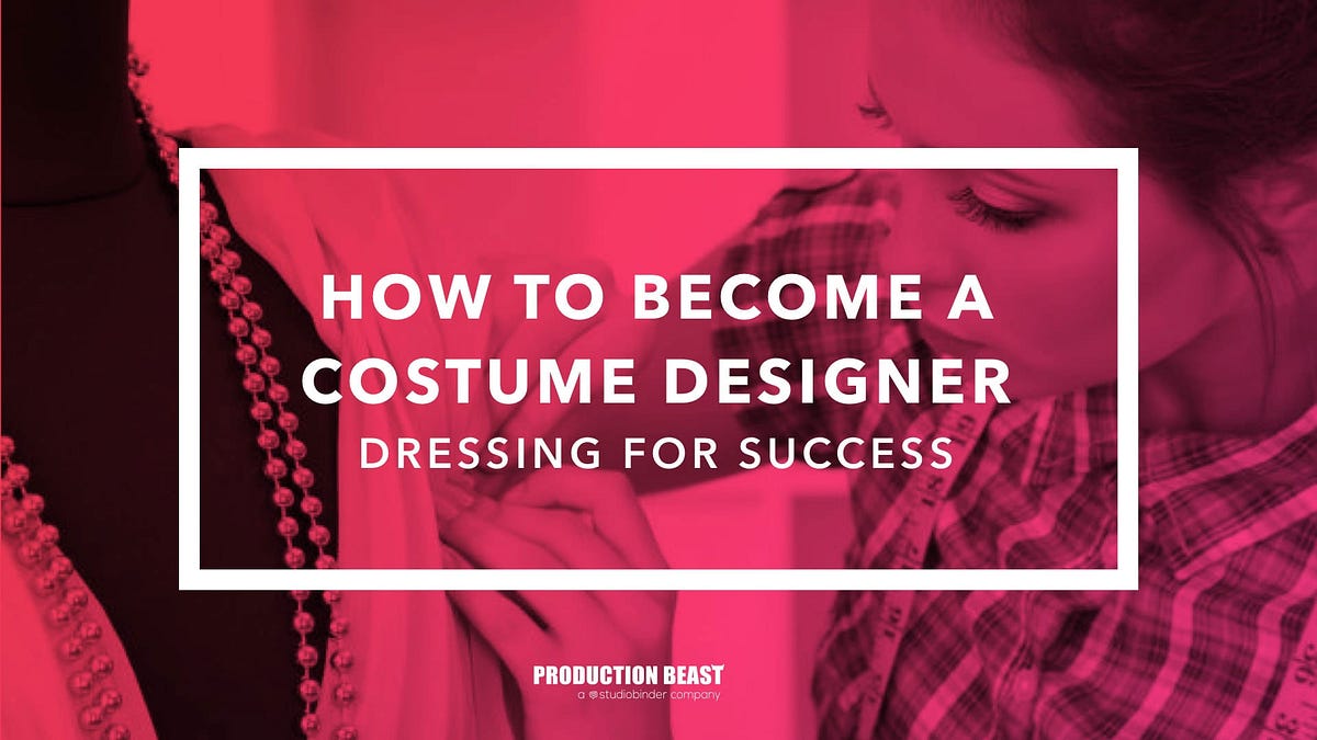How To Become a Working Costume Designer: Dressing For Success | by ...