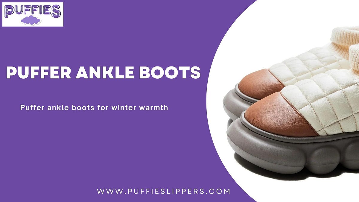 Puffie Slippers Your Cozy Haven for Puffer Ankle Boots | by ...