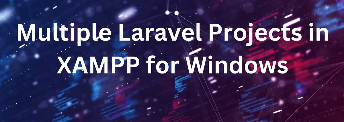 Multiple Laravel Applications in XAMPP for Windows 10. | by Dave Allan | Medium