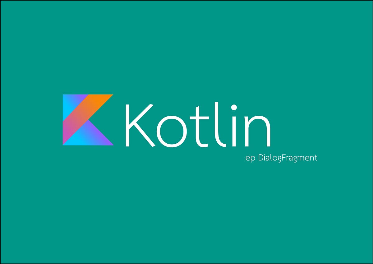 Kotlin Coding ตอน Dialog Fragment | by Patipan Injai | Ascend Developers