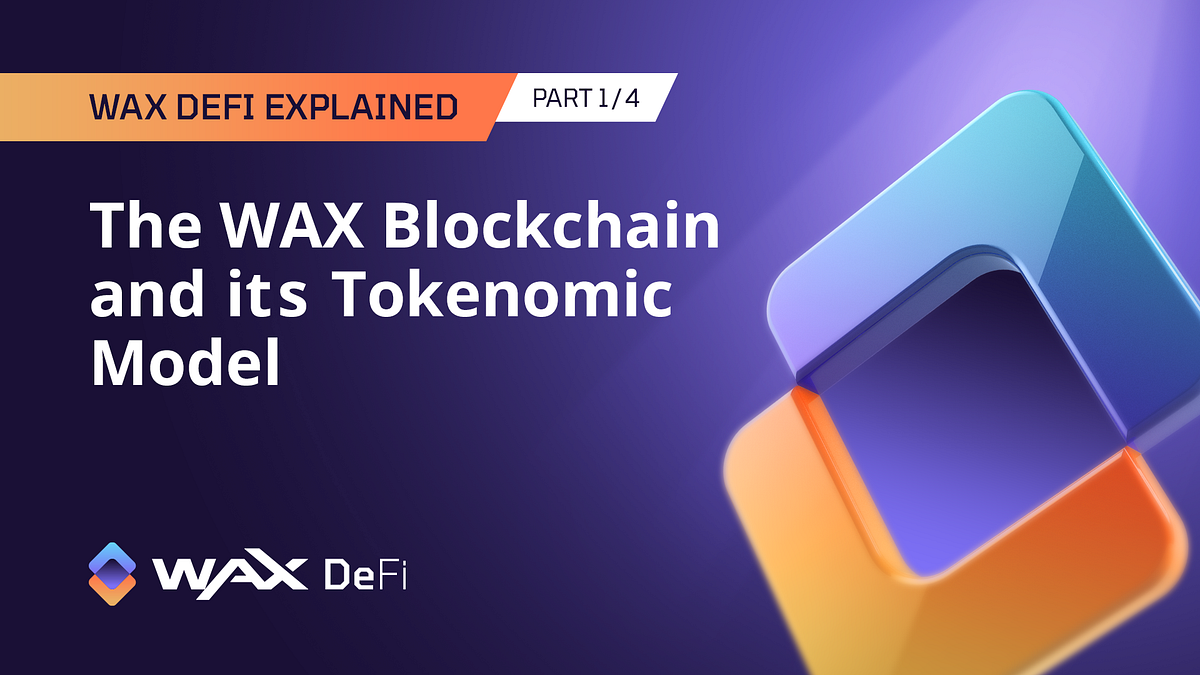 The WAX Defi explained: the WAX Blockchain and its tokenomic model (1/4) | by di0nix | Medium