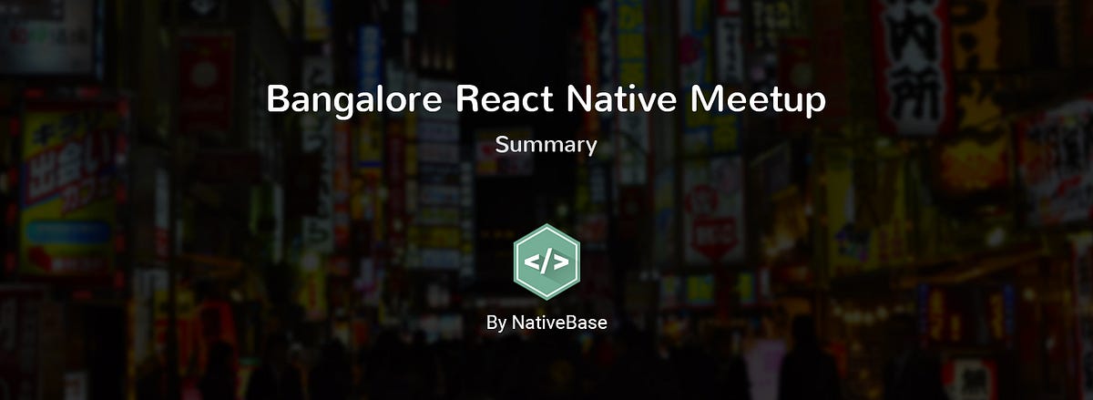 Summary: React Native Bangalore Meetup | by Shruti Kaushik | The NativeBase v2.0 Blog ...