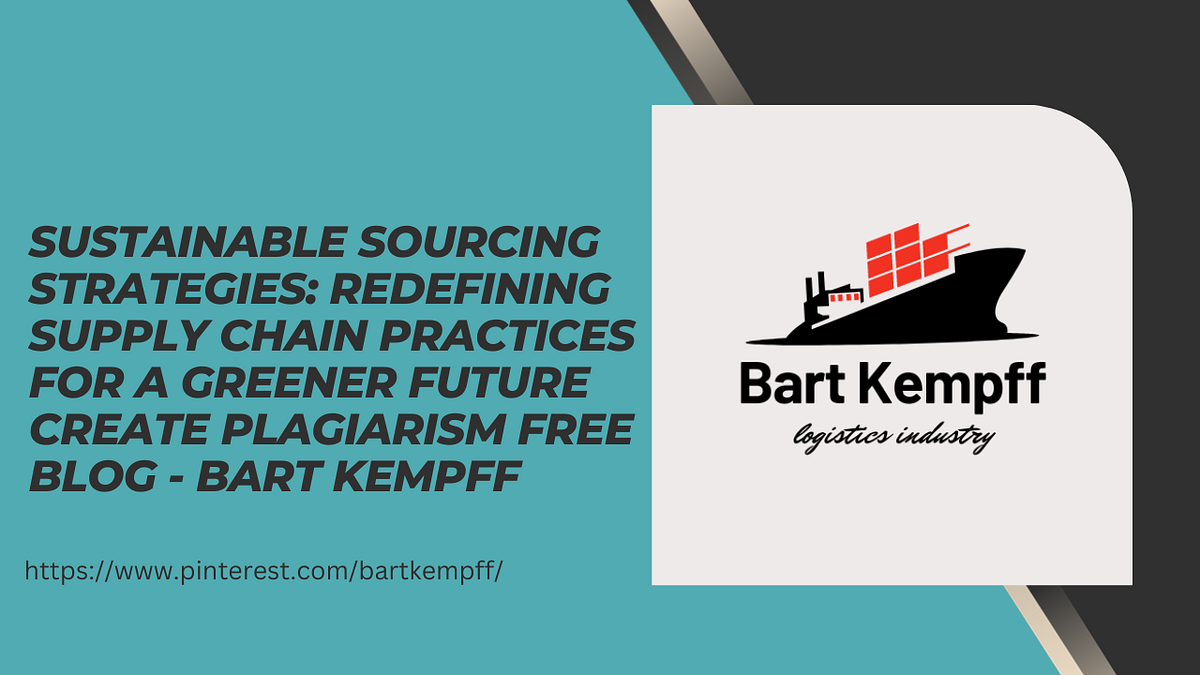 Sustainable Sourcing Strategies: Redefining Supply Chain Practices for a Greener Future — Bart ...
