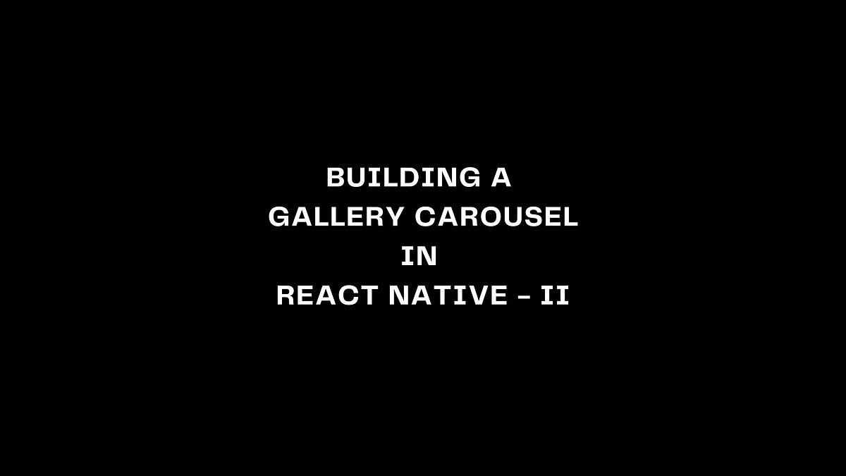 Building a Gallery Carousel in React Native using Reanimated — II | by Karthik Balasubramanian ...