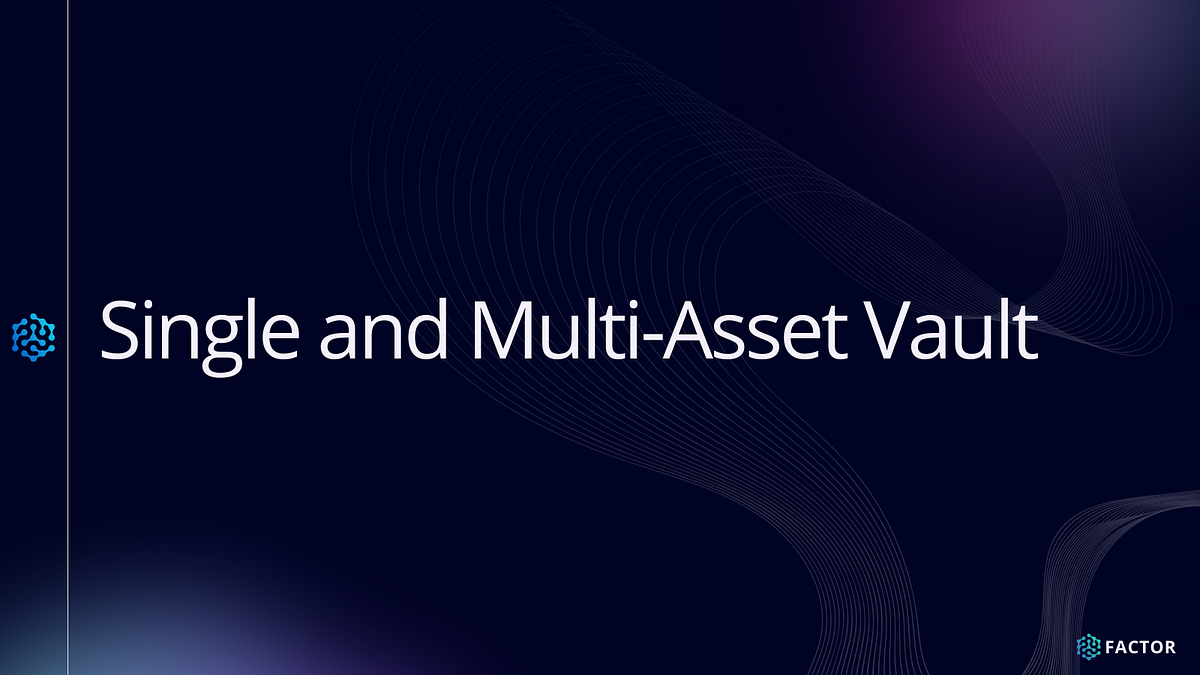 Single and Multi-Asset Vaults. The Foundation of Limitless Factor… | by ...