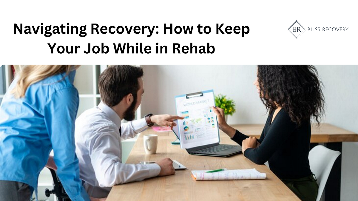 Navigating Recovery: How to Keep Your Job While in Rehab | by ...