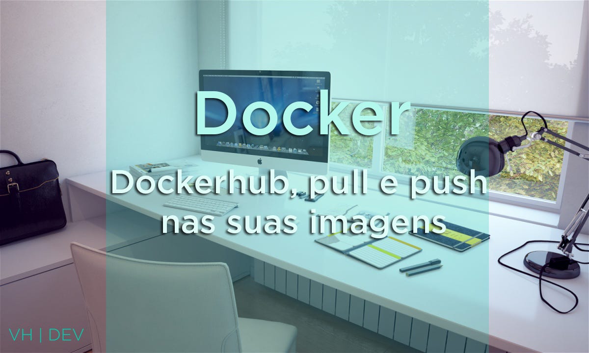 Docker — Dockerhub, pull e push nas suas imagens | by Victor Hugo Rocha ...