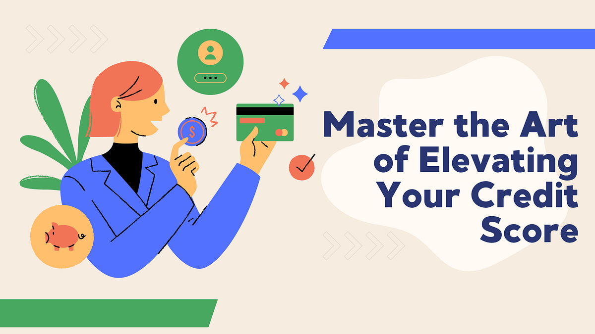 Master the Art of Elevating Your Credit Score | by Kapil Bagga | Feb ...