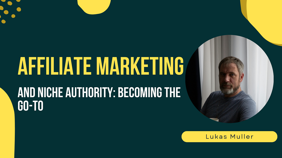 Affiliate Marketing and Niche Authority: Becoming the Go-To | by Lukas Muller | May, 2024 | Medium