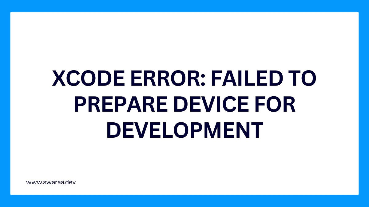 Xcode Error Failed To Prepare Device For Development By Daniel Martin Medium