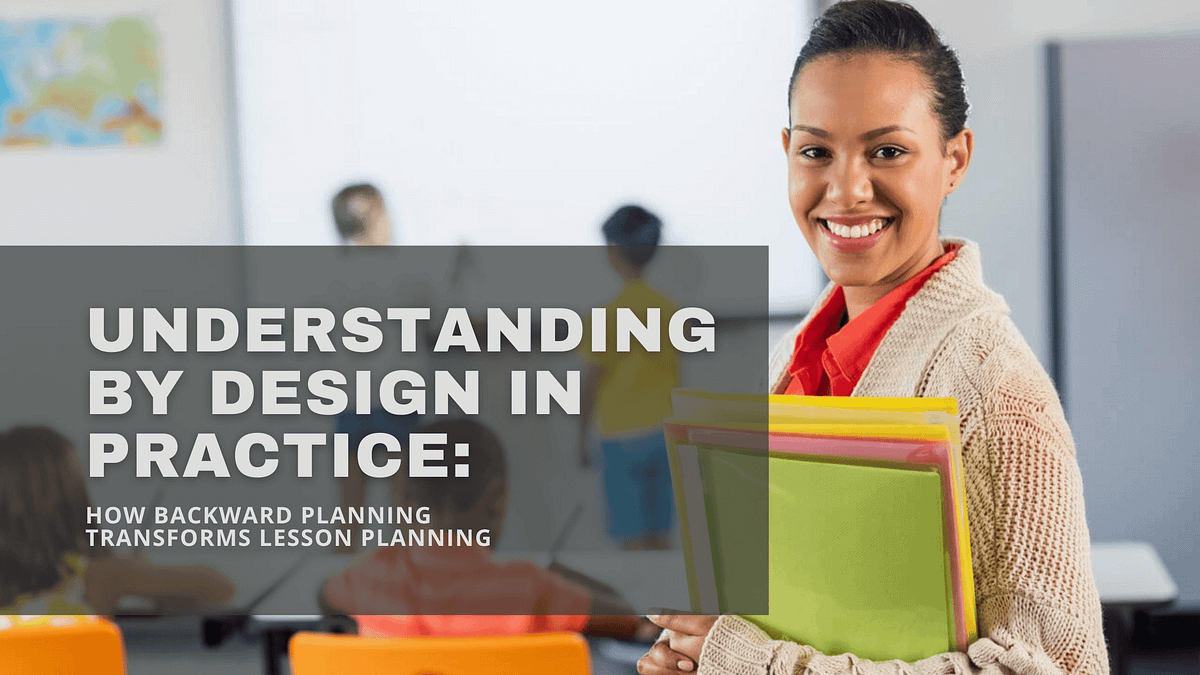 Understanding by Design in Practice: How Backward Planning Transforms ...