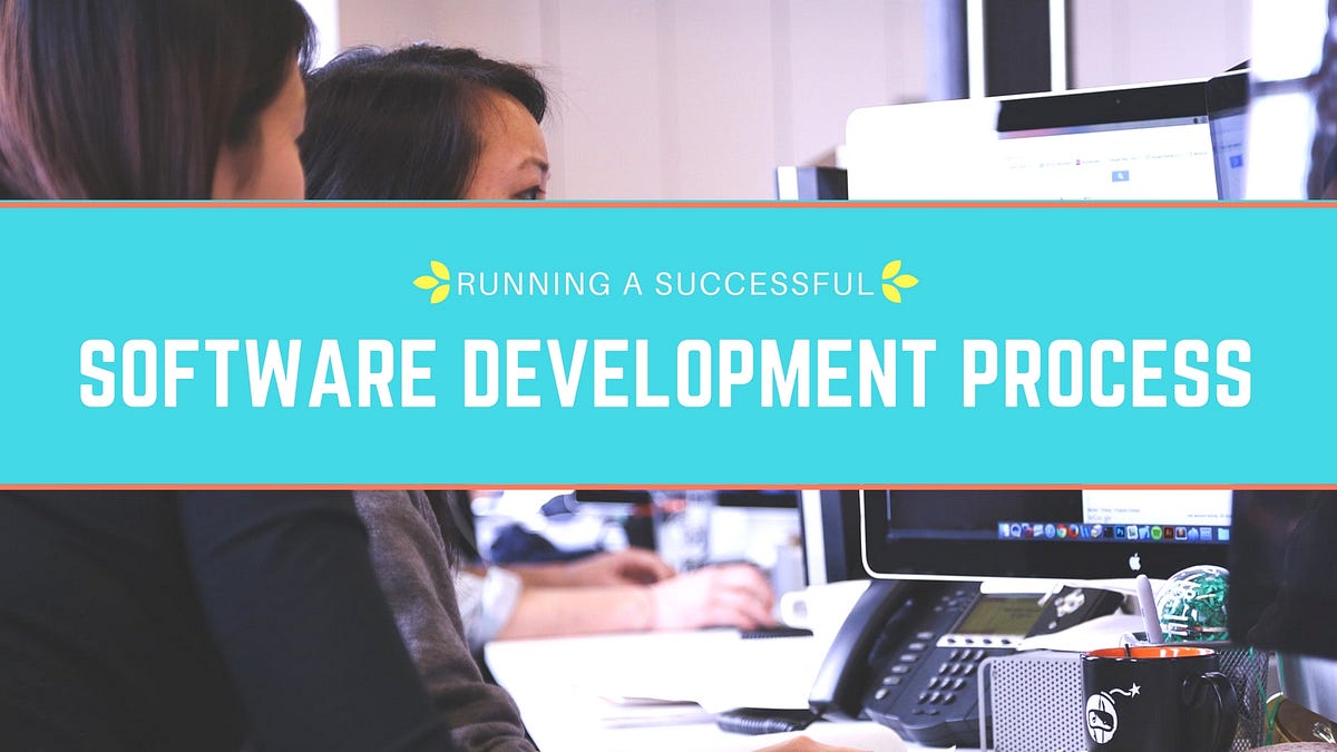 How To Run A Successful Software Development Process | by Amit Ashwini ...